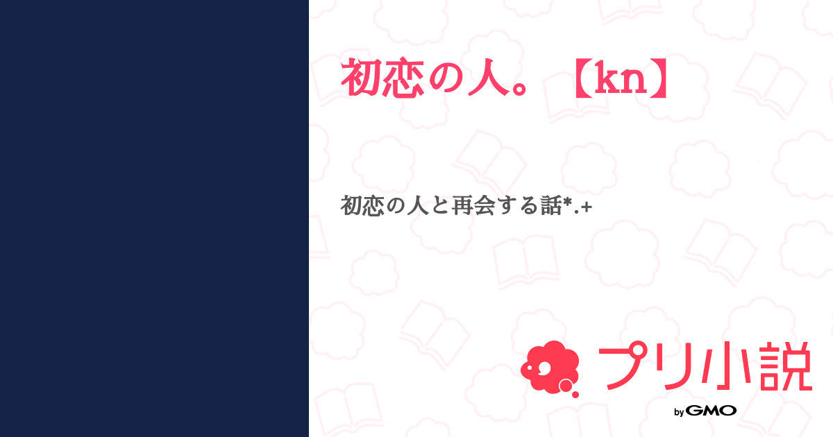 初恋の人。【kn】 - 全4話 【連載中】（むぎさんの夢小説） | 無料スマホ夢小説ならプリ小説 byGMO